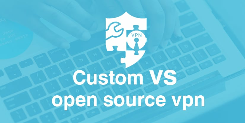 Custom vs Open source VPNs | What is the difference & which to use